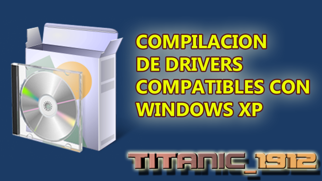 COMPILACION DE DRIVERS COMPATIBLES CON WINDOWS XP | TIITANIC1912 WEBSITE